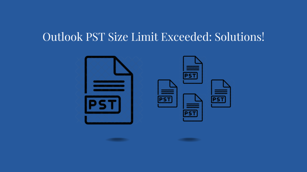 Your Outlook PST File Exceeds its Size Limit: What to do?